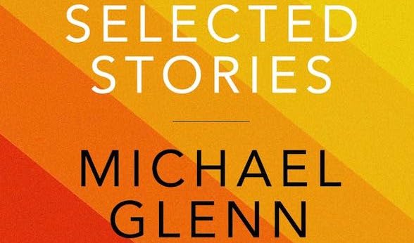 Book Review: Michael Glenn's "Selected Stories" - Indelibly Messy Slices of Life - The Arts Fuse